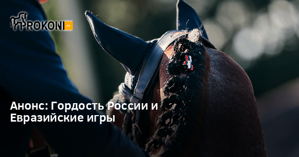 Анонс: Гордость России и Евразийские игры | Prokoni.ru